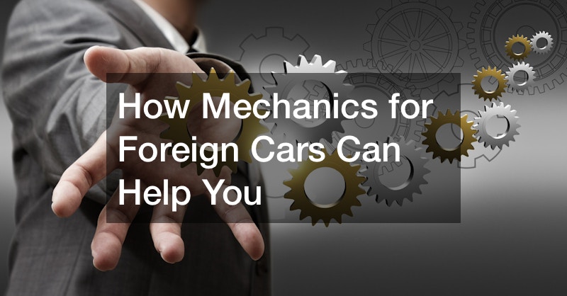 How Mechanics for Foreign Cars Can Help You - Foreign and Domestic Auto ...