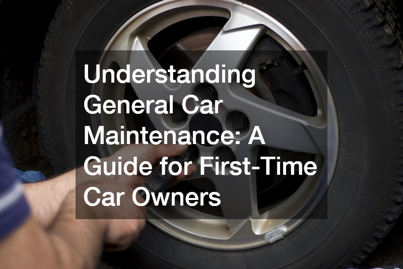 Understanding General Car Maintenance A Guide for First-Time Car Owners ...